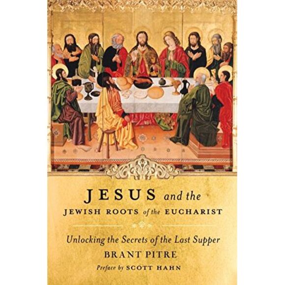 Brant Pitre | Other | Jesus And The Jewish Roots Of The Eucharist ...